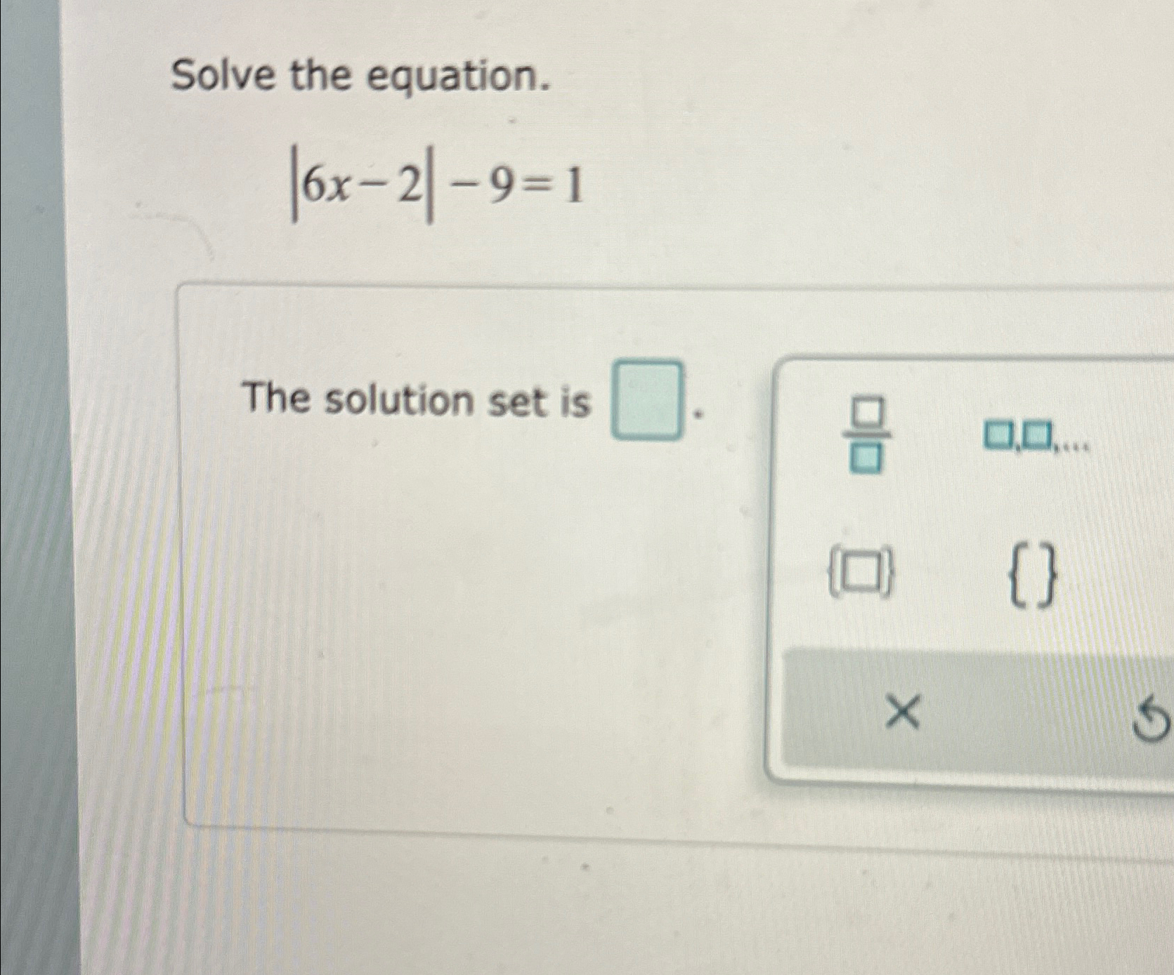 Solved Solve the equation.|6x-2|-9=1The solution set is | Chegg.com