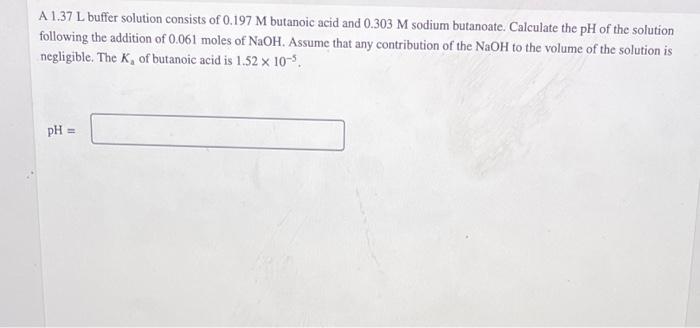 Solved A 1.37 L buffer solution consists of 0.197 M butanoic | Chegg.com