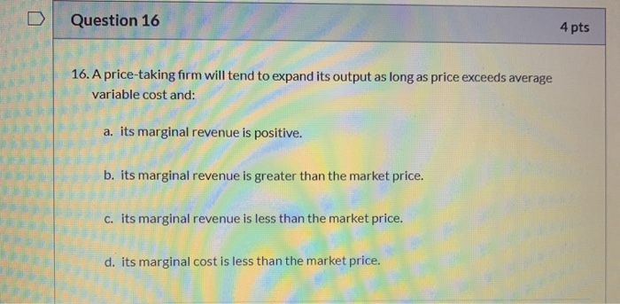 Solved Question 16 4 pts 16. A price-taking firm will tend | Chegg.com
