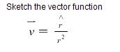 Solved Sketch the vector function vvector = rhat / r2 | Chegg.com