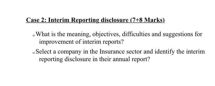 Solved Case 2: Interim Reporting disclosure (7+8 Marks) What | Chegg.com