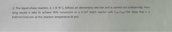 Solved 2. The liquid phase reaction, A+B→C, follows an | Chegg.com