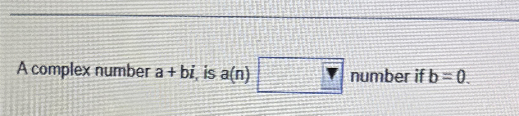 Solved A complex number a+bi, ﻿is a(n) ﻿number if b=0. | Chegg.com