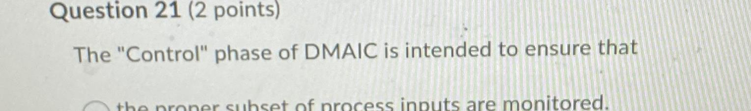Solved Question 21 (2 ﻿points)The "Control" phase of DMAIC | Chegg.com