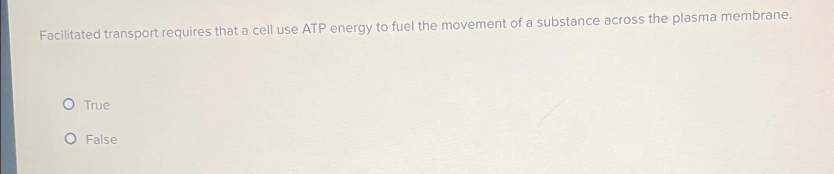 Solved Facilitated transport requires that a cell use ATP | Chegg.com