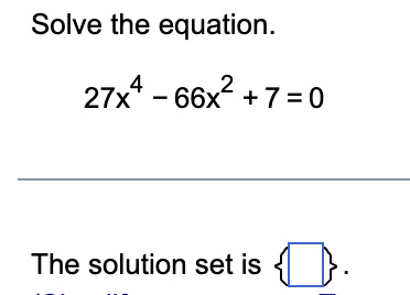 Solved Solve the equation.27x4-66x2+7=0The solution set is - | Chegg.com