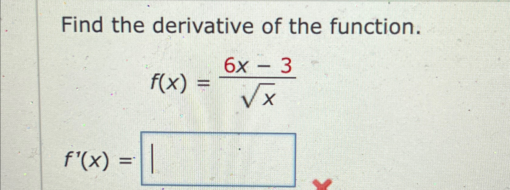 Solved Find the derivative of the function.f(x)=6x-3x2f'(x)= | Chegg.com