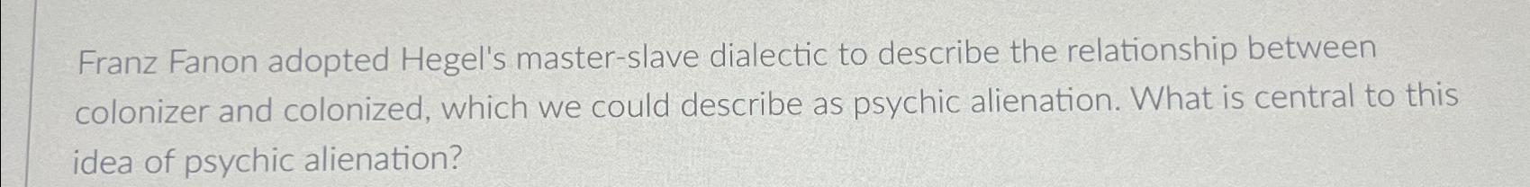Solved Franz Fanon adopted Hegel's master-slave dialectic to | Chegg.com