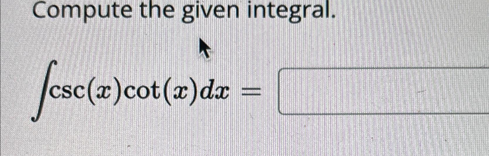 Solved Compute the given integral.∫﻿﻿csc(x)cot(x)dx= | Chegg.com