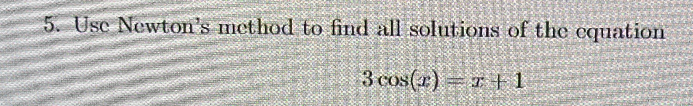 Solved Use Newton's method to find all solutions of the | Chegg.com