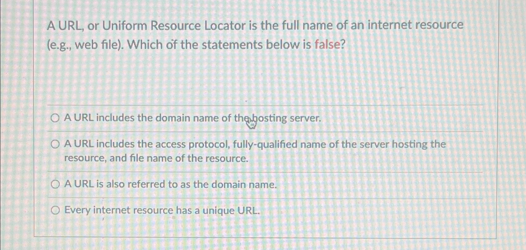 Solved A URL, or Uniform Resource Locator is the full name | Chegg.com