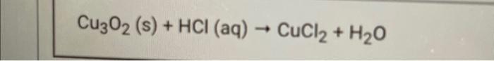 Solved Cu3O2( s)+HCl(aq)→CuCl2+H2O | Chegg.com