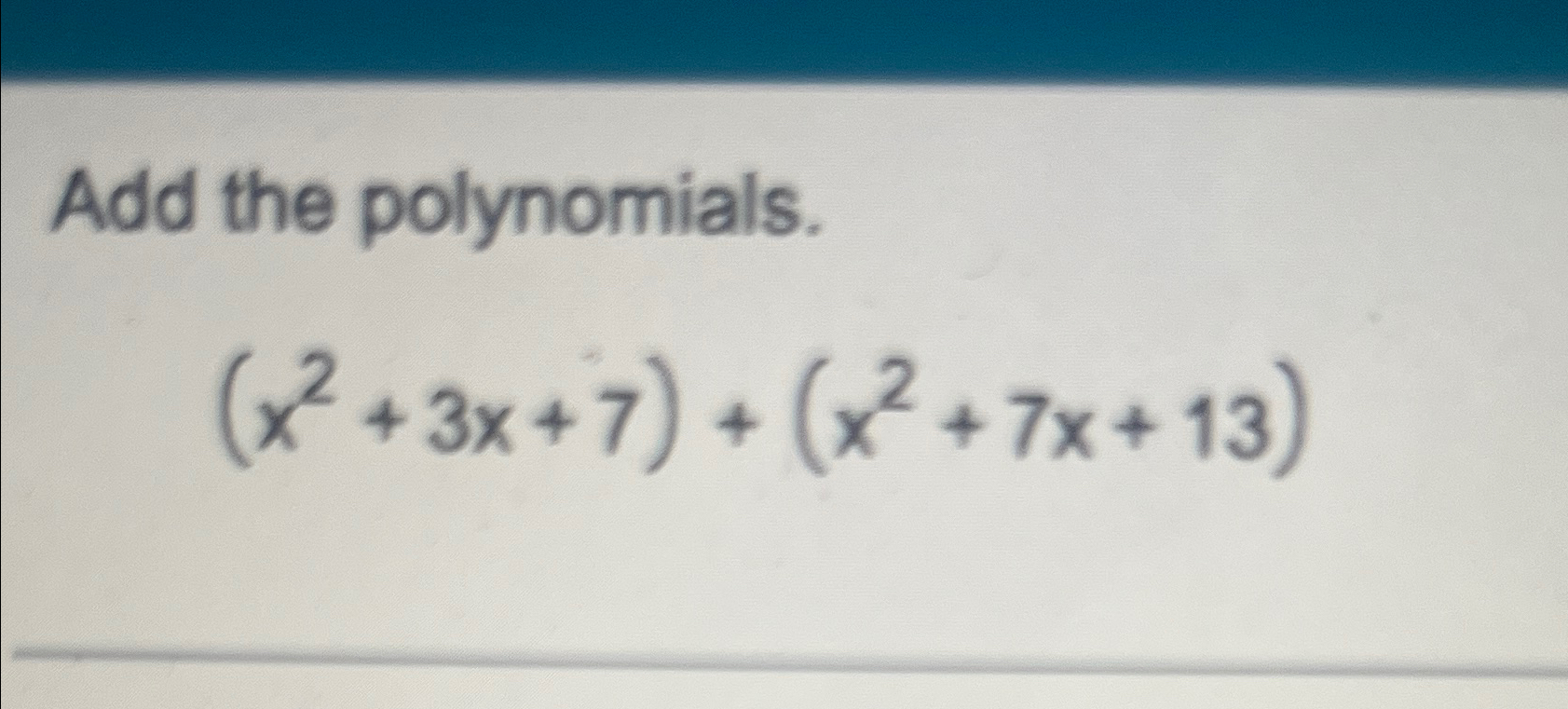 Solved Add the polynomials.(x2+3x+7)+(x2+7x+13) | Chegg.com