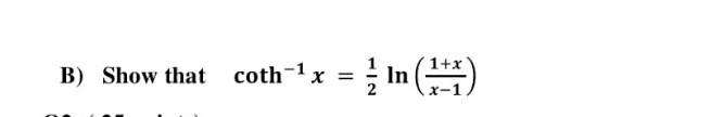 Solved B) Show that coth-1 x = = { In (1+1) | Chegg.com
