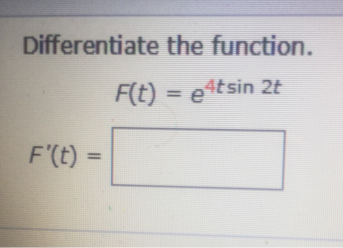 Solved Differentiate the function. F(t) = e4tsin 27 F"(t) = | Chegg.com