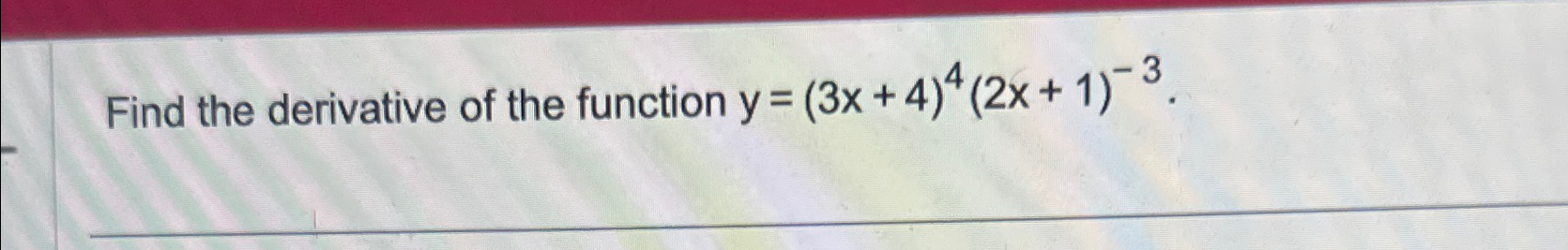 Solved Find the derivative of the function y=(3x+4)4(2x+1)-3 | Chegg.com