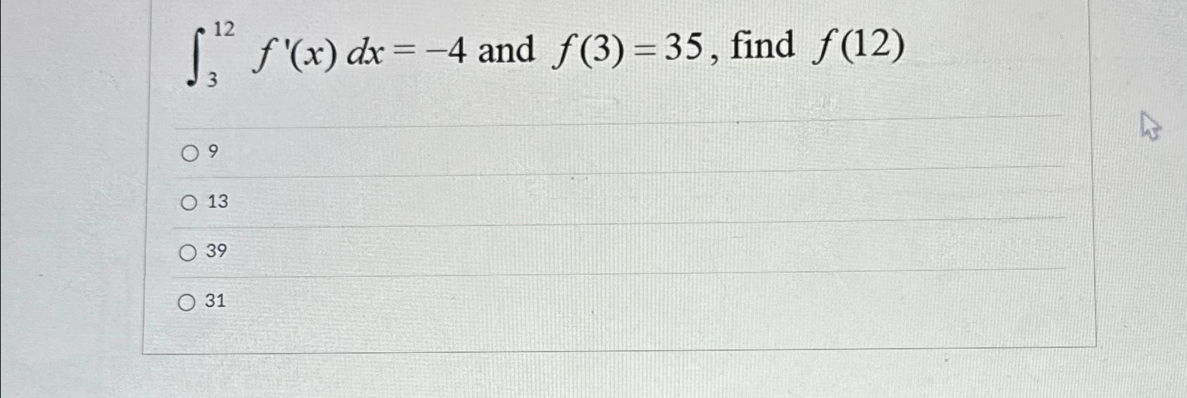 Solved ∫312f'(x)dx=-4 ﻿and f(3)=35, ﻿find f(12)9133931 | Chegg.com