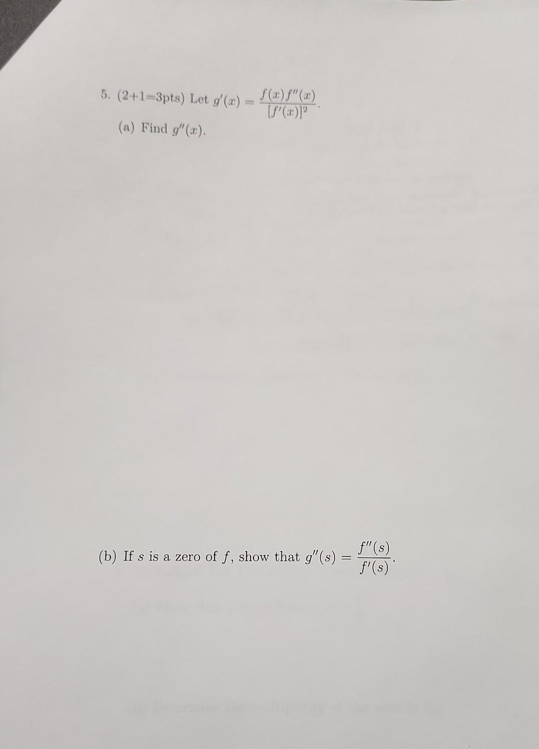 Solved 5. (2+1=3pts) Let g′(x)=[f′(x)]2f(x)f′′(x). (a) Find | Chegg.com