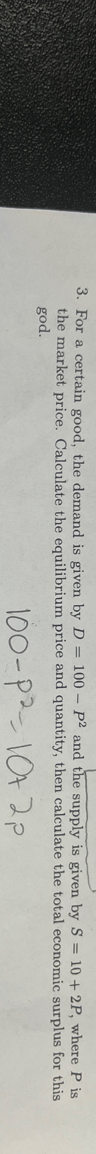 Solved For a certain good, the demand is given by D=100-P2 | Chegg.com