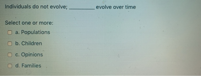 Solved Individuals do not evolve; evolve over time Select | Chegg.com