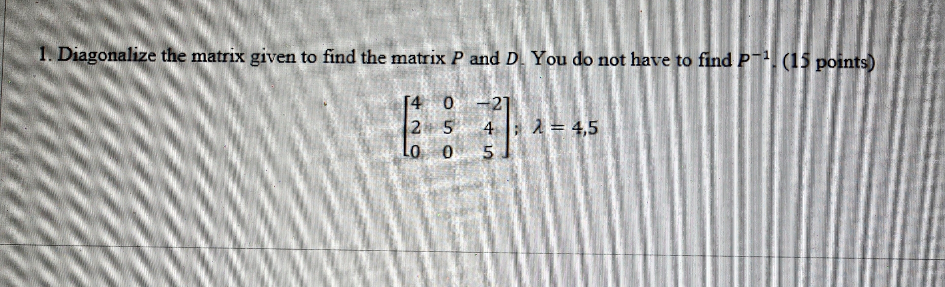 Solved Diagonalize The Matrix Given To Find The Matrix P 