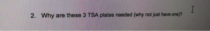 Solved 2. Why are these 3 TSA plates needed (why not just | Chegg.com