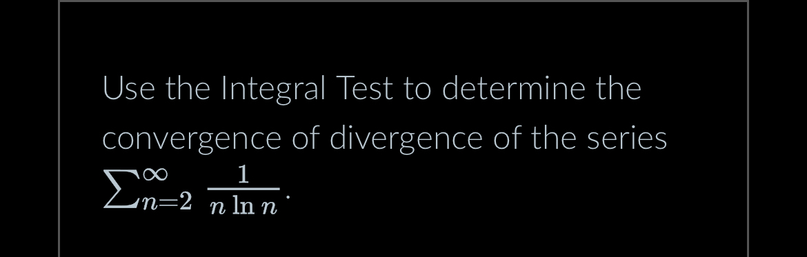 Solved Use the Integral Test to determine the convergence of | Chegg.com