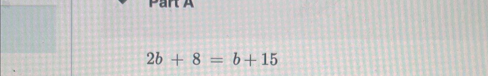 Solved 2b+8=b+15 | Chegg.com