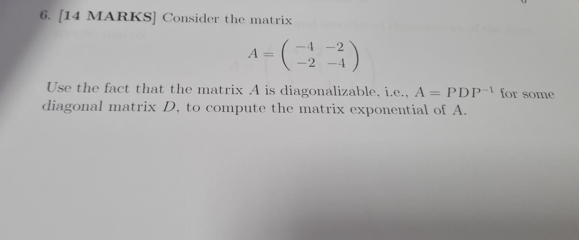 Solved 6. [14 MARKS] Consider the matrix A = (-; -;) ( = 4 | Chegg.com