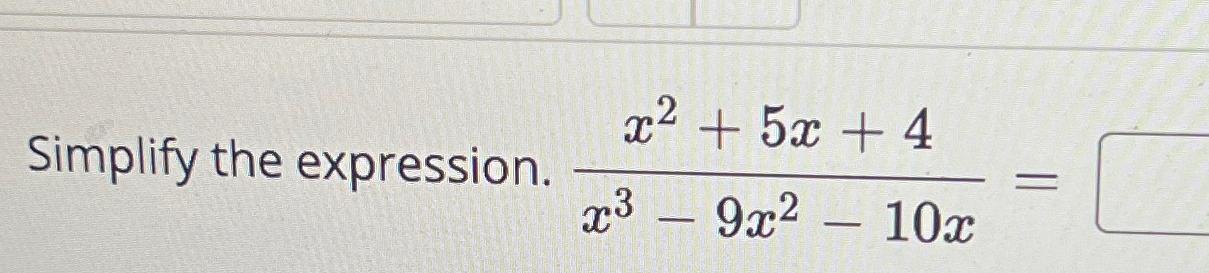 Solved Simplify the expression. x2+5x+4x3-9x2-10x= | Chegg.com