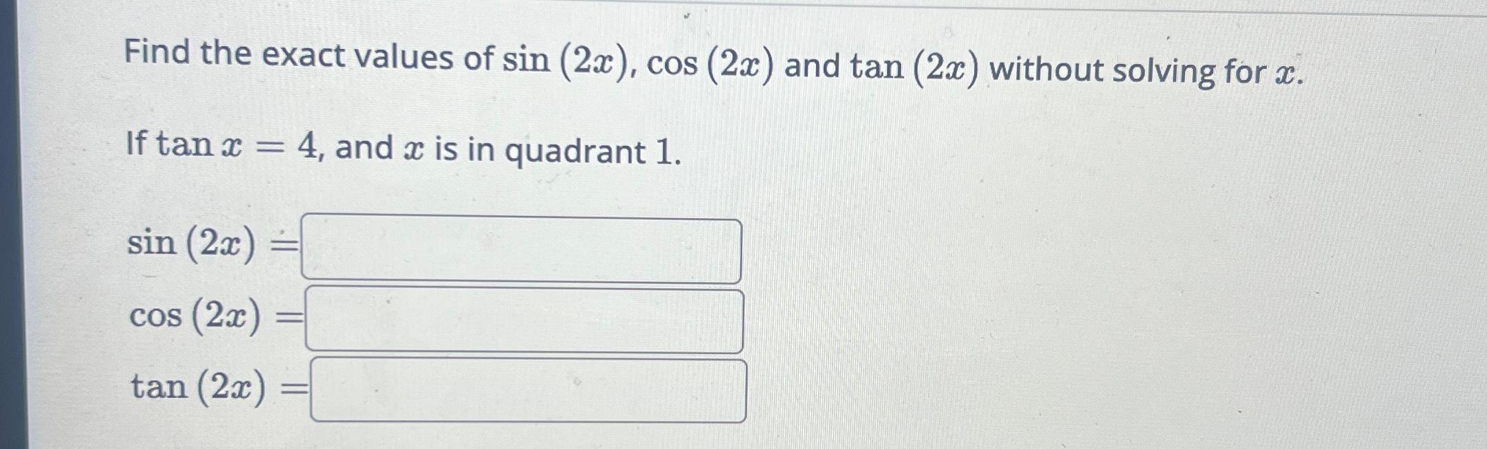 Solved Find the exact values of sin(2x),cos(2x) ﻿and tan(2x) | Chegg.com