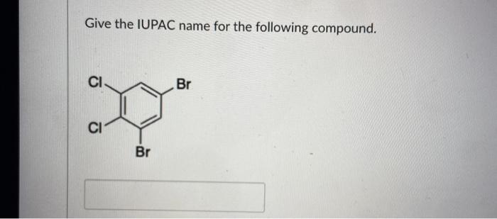 Solved Give the IUPAC name for the following compound. | Chegg.com
