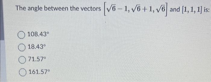 Solved The angle between the vectors [6−1,6+1,6] and [1,1,1] | Chegg.com