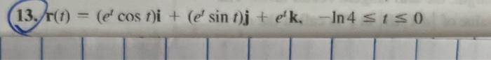 Solved 13. r(t)=(etcost)i+(etsint)j+etk,−ln4≤t≤0 | Chegg.com