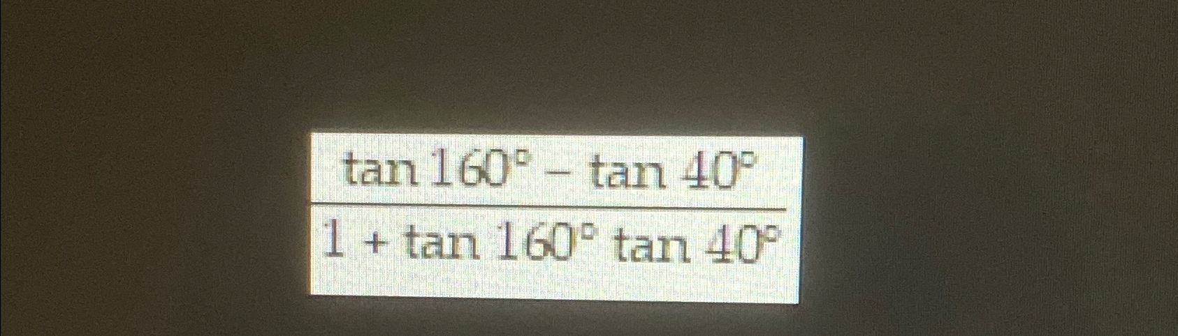 Solved tan160°-tan40°1+tan160°tan40° | Chegg.com