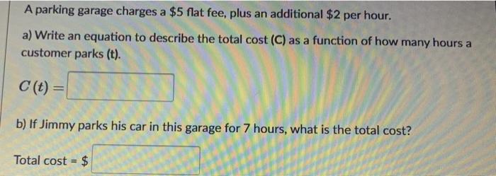 Solved A parking garage charges a $5 flat fee, plus an | Chegg.com