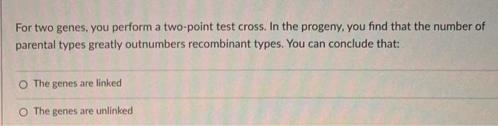 Solved For two genes, you perform a two-point test cross. In | Chegg.com