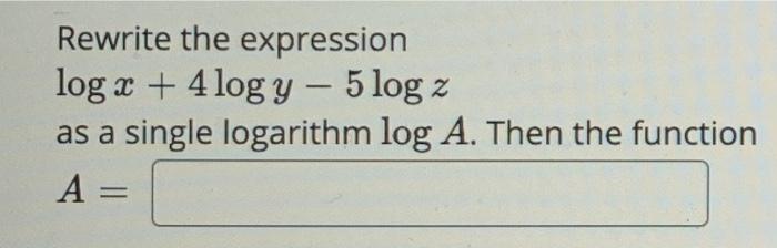 Solved Rewrite the expression log x + 4 log y - 5 log z as a | Chegg.com