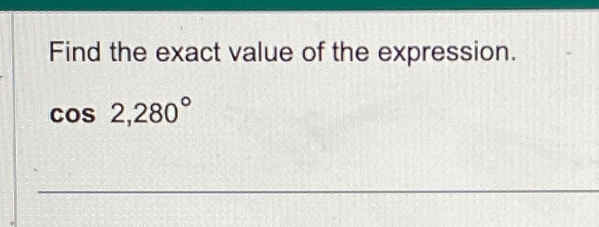 Solved Find the exact value of the expression.cos2,280° | Chegg.com