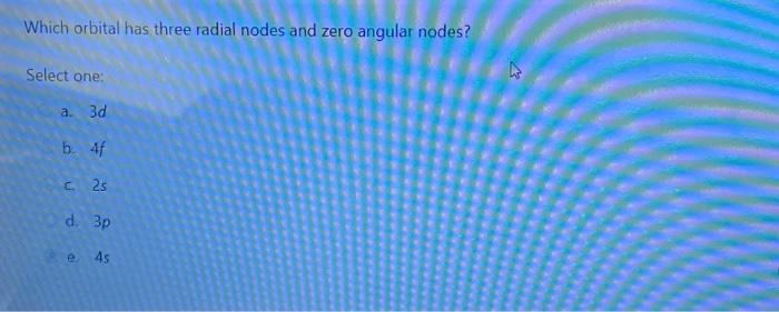 Solved Which orbital has three radial nodes and zero angular | Chegg.com