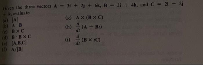Solved Given the three vectors A=3i+2j+6k,B=3i+4k, and | Chegg.com