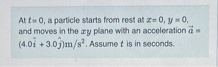 Solved At t=0, a particle starts from rest at x=0,y=0, and | Chegg.com