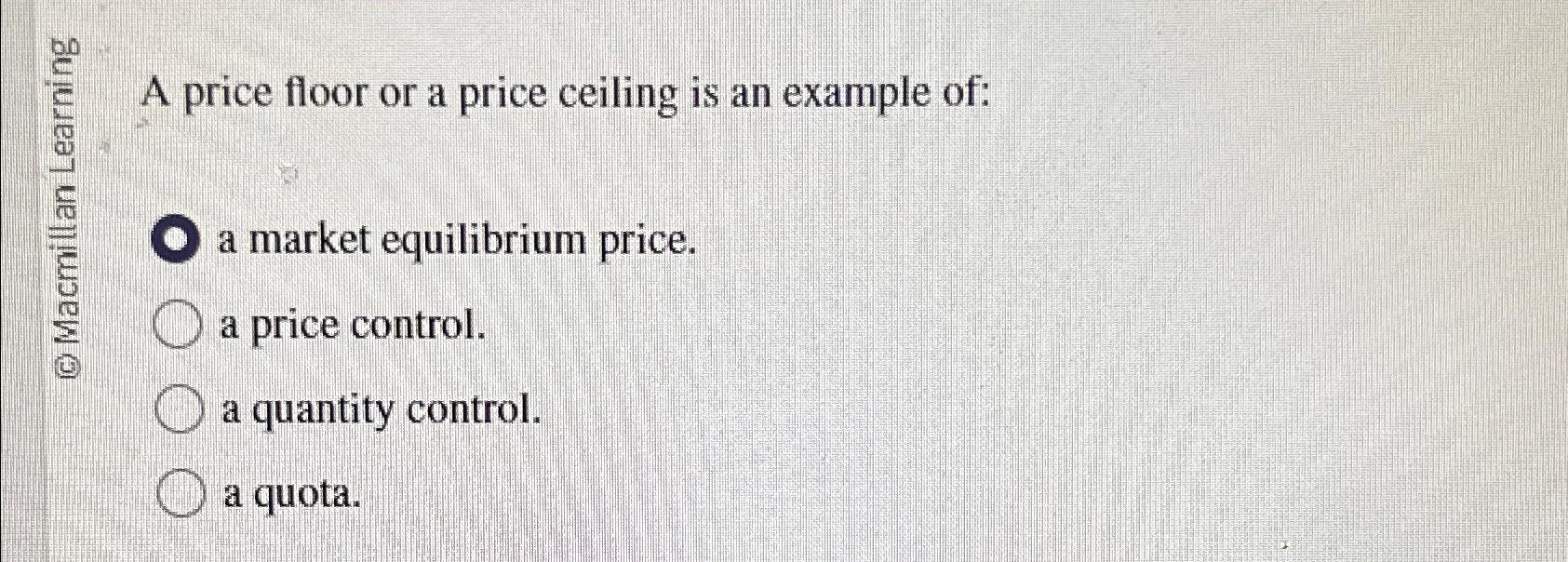 Solved A price floor or a price ceiling is an example of:a | Chegg.com