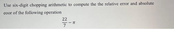 Solved Use Six Digit Chopping Arithmetic To Compute The The