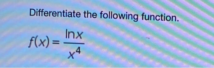 Solved Differentiate The Following Function Inx Fx 74 