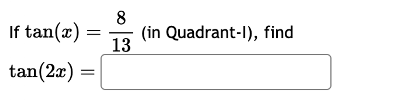 Solved If tan(x)=813 (in Quadrant-I), ﻿find{:tan(2x)=|13] | Chegg.com