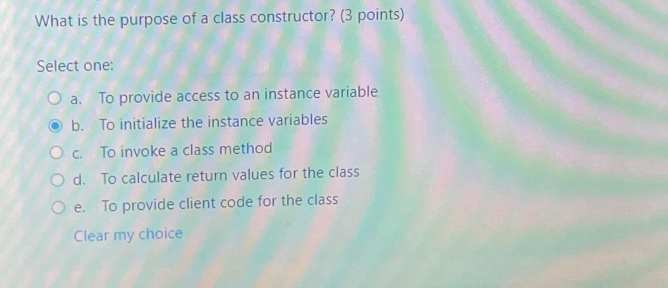 Solved What is the purpose of a class constructor? ( 3 | Chegg.com