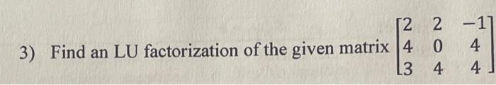 Solved 3) Find an LU factorization of the given matrix | Chegg.com