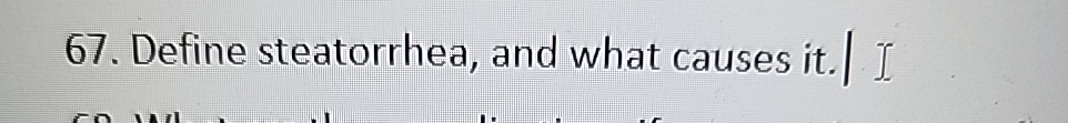 Solved Define steatorrhea, and what causes it in nursing | Chegg.com