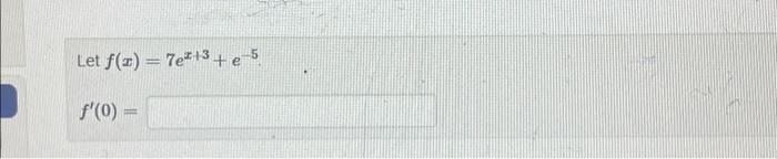 Solved Let f(x)=7ex+3+e−5 f′(0)= | Chegg.com
